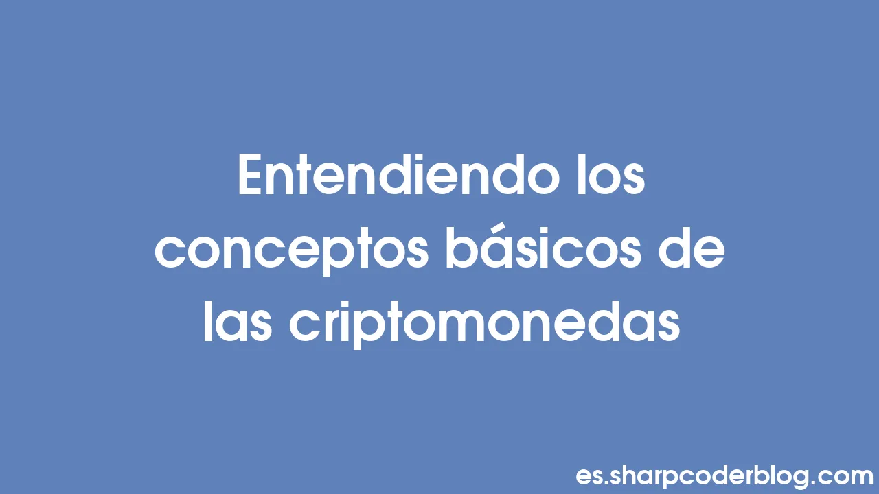 Entendiendo los conceptos básicos de las criptomonedas | Sharp Coder Blog