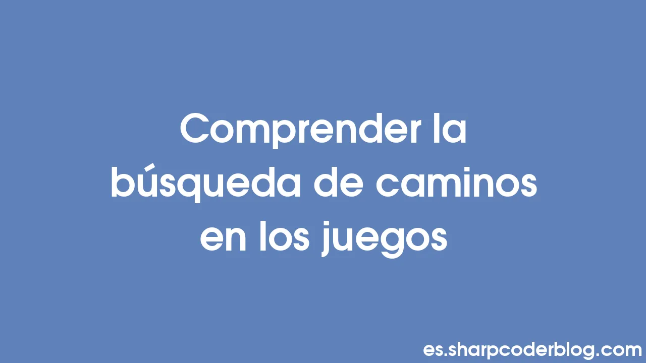 Comprender la búsqueda de caminos en los juegos | Sharp Coder Blog