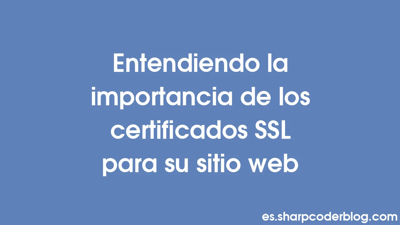 Entendiendo la importancia de los certificados SSL para su sitio web | Sharp Coder Blog