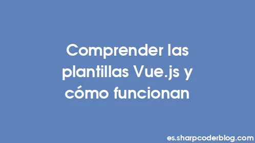 Comprender las plantillas Vue.js y cómo funcionan - Thumbnail