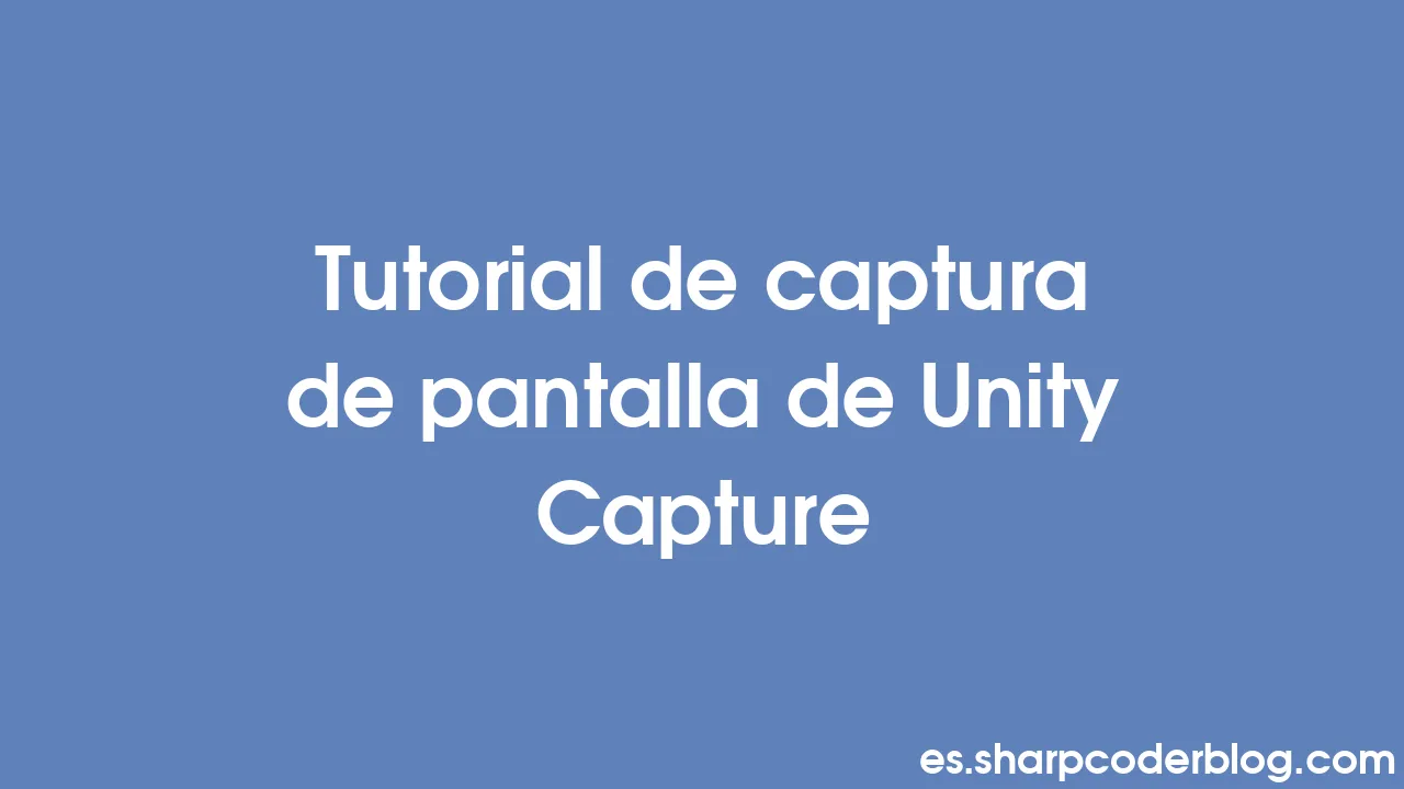 Tutorial De Captura De Pantalla De Unity Capture Sharp Coder Blog