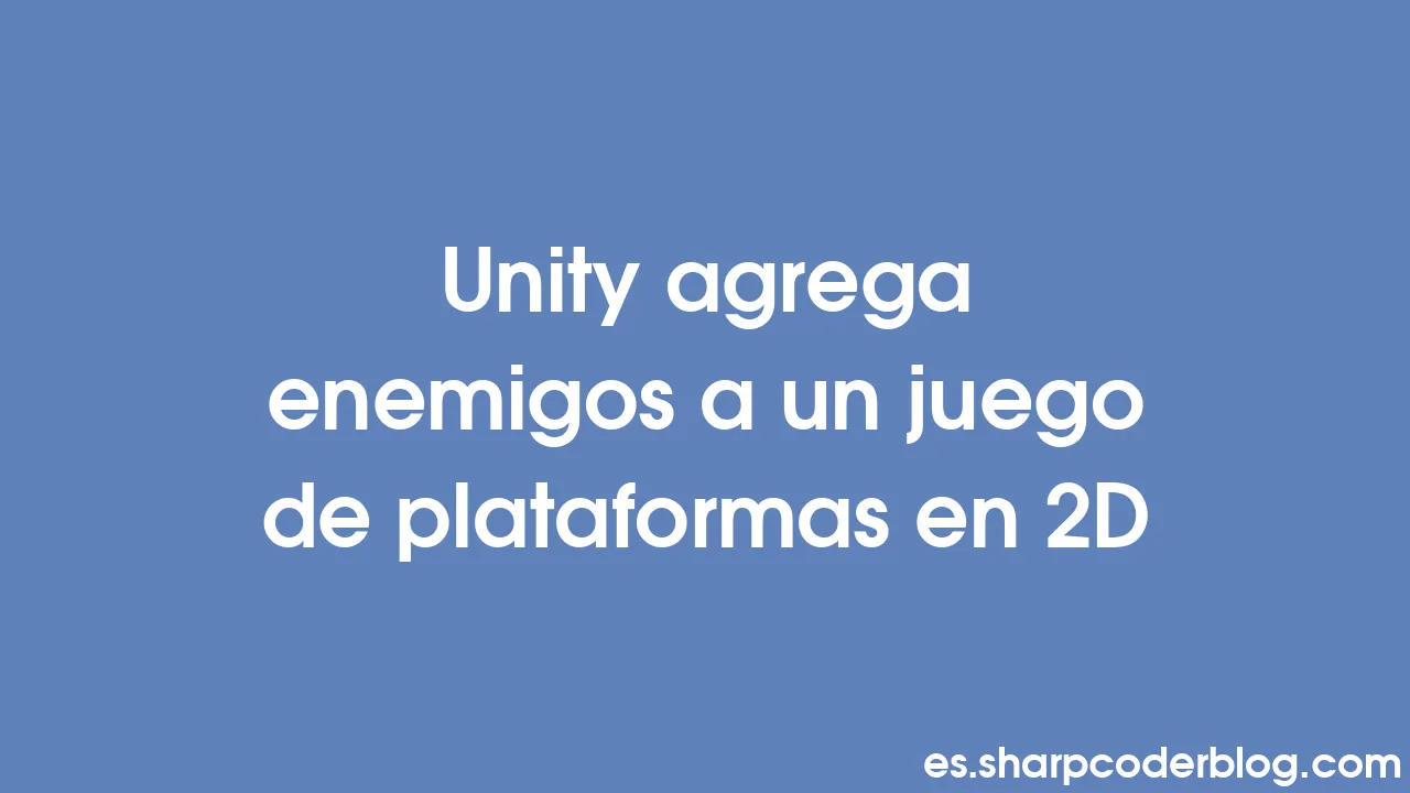 Unity agrega enemigos a un juego de plataformas en 2D | Sharp Coder Blog