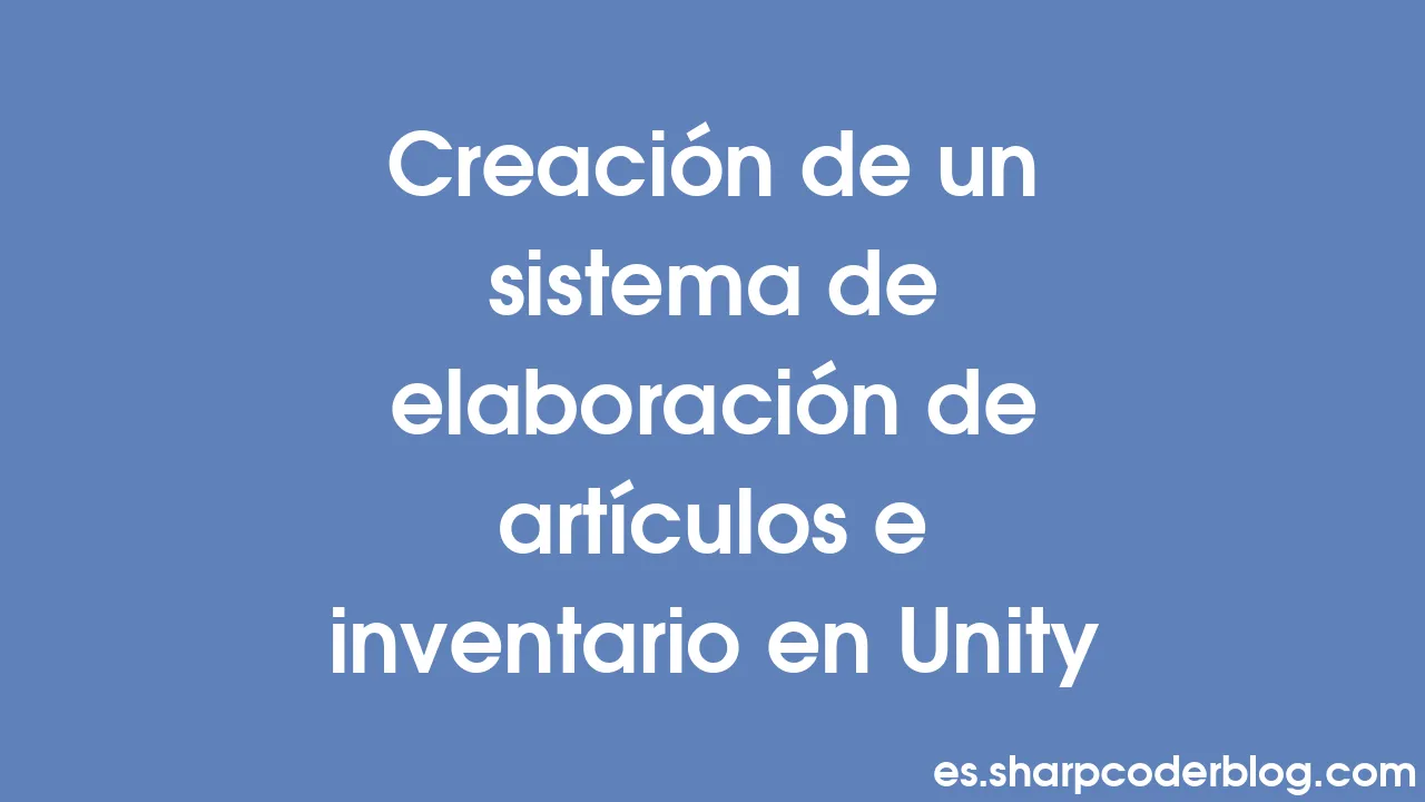 Creación De Un Sistema De Elaboración De Artículos E Inventario En Unity Sharp Coder Blog