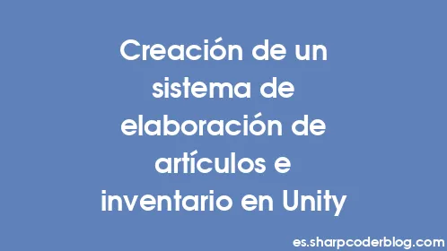 Creación de un sistema de elaboración de artículos e inventario en Unity - Thumbnail