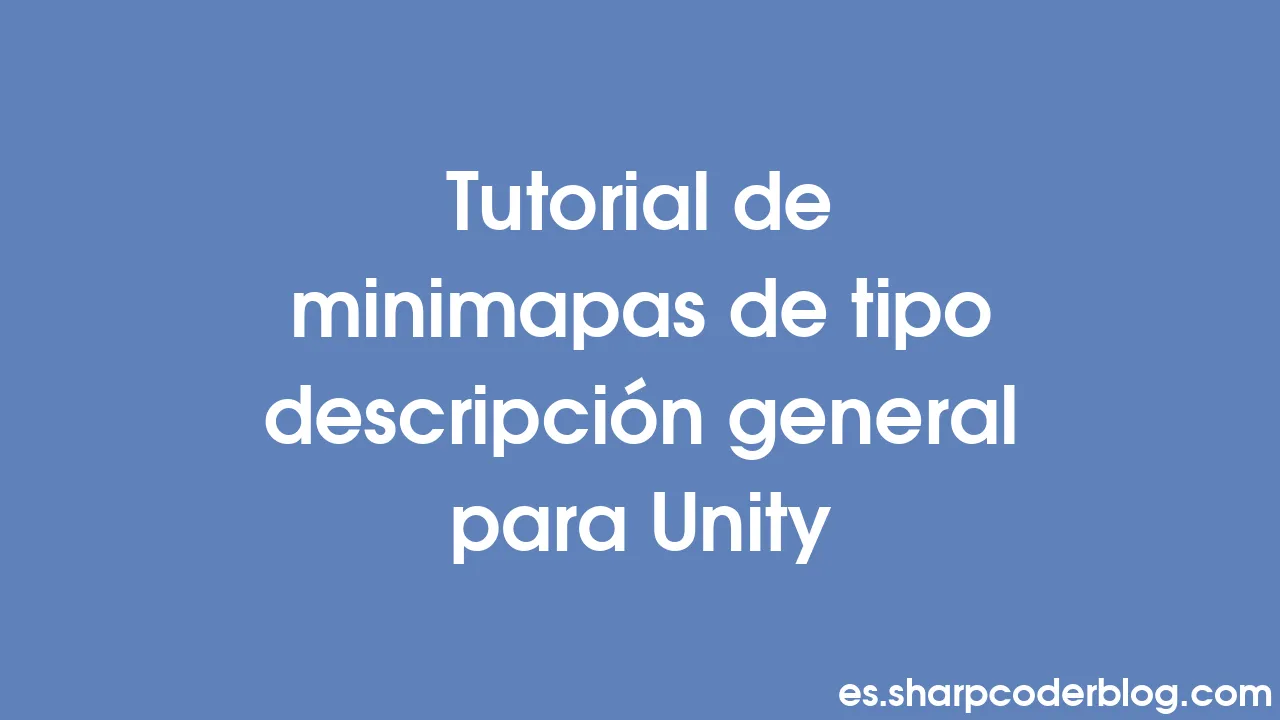 Tutorial De Minimapas De Tipo Descripción General Para Unity Sharp