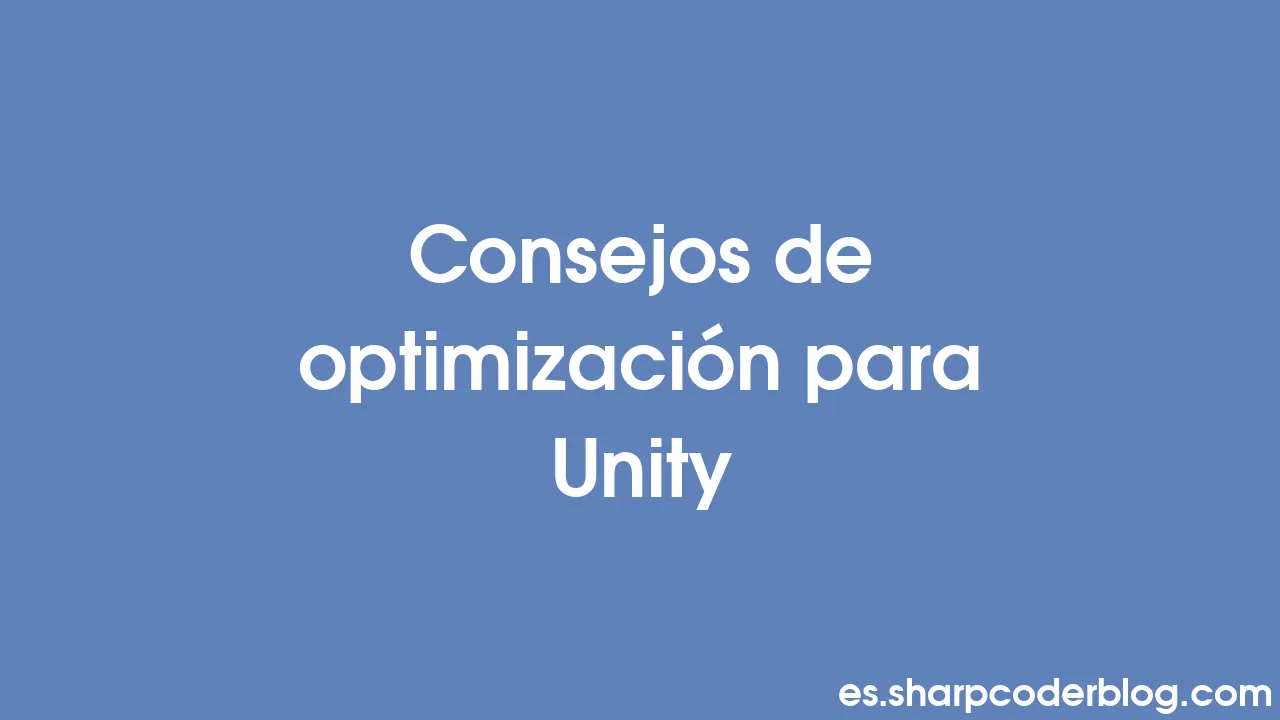 Consejos de optimización para Unity | Sharp Coder Blog