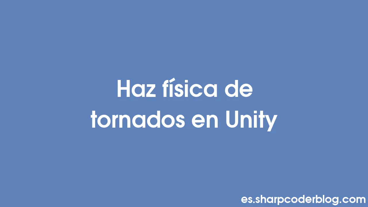 Haz física de tornados en Unity | Sharp Coder Blog