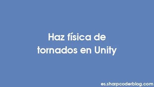Haz física de tornados en Unity - Thumbnail
