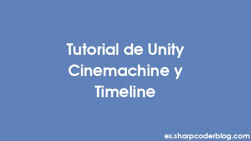 Tutorial de Unity Cinemachine y Timeline - Thumbnail
