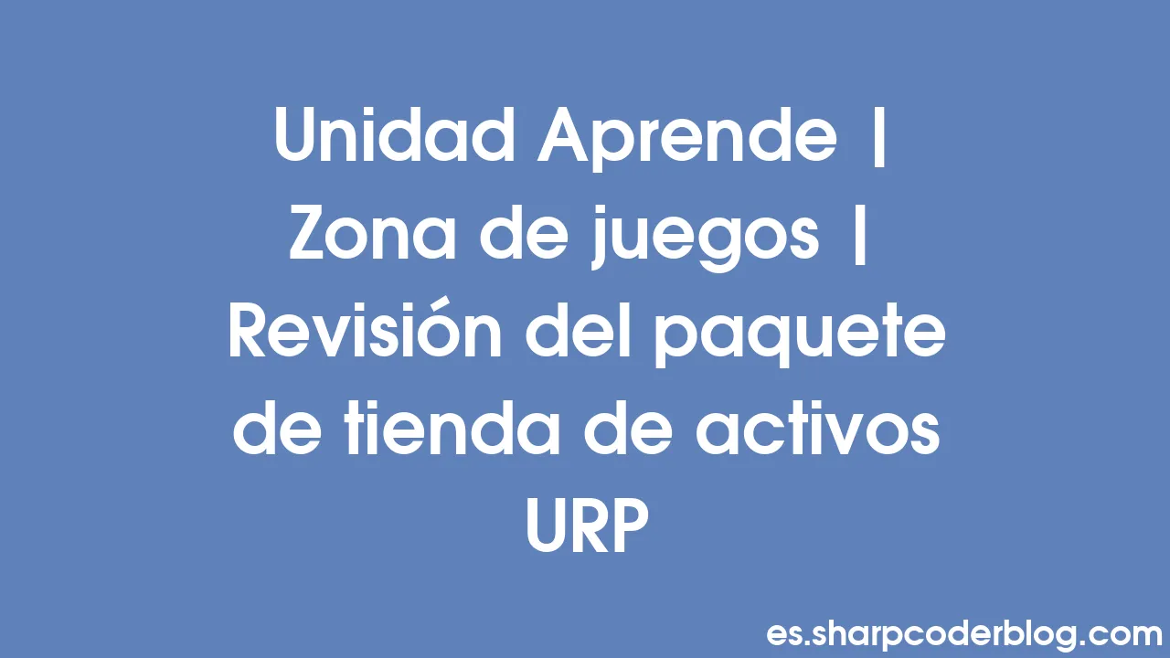 Unidad Aprende Zona De Juegos Revisión Del Paquete De Tienda De Activos Urp Sharp Coder Blog