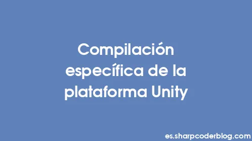 Compilación específica de la plataforma Unity - Thumbnail