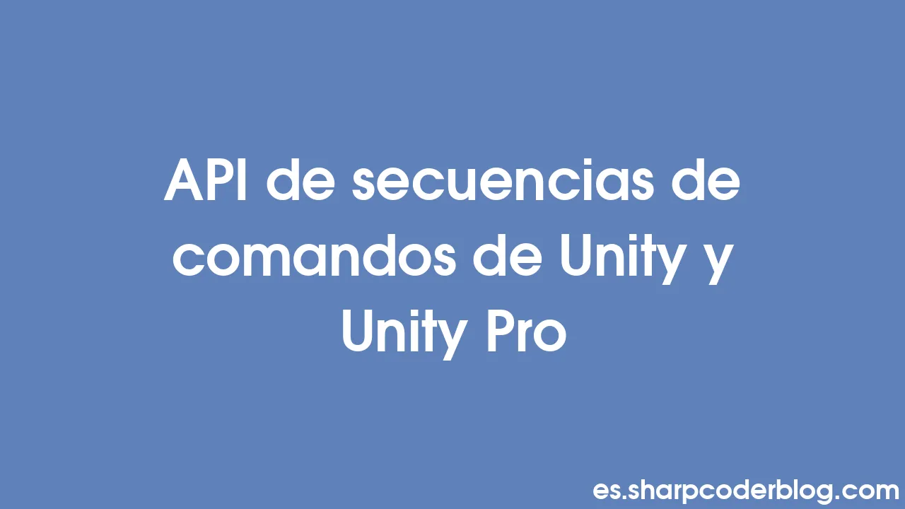 Api De Secuencias De Comandos De Unity Y Unity Pro Sharp Coder Blog