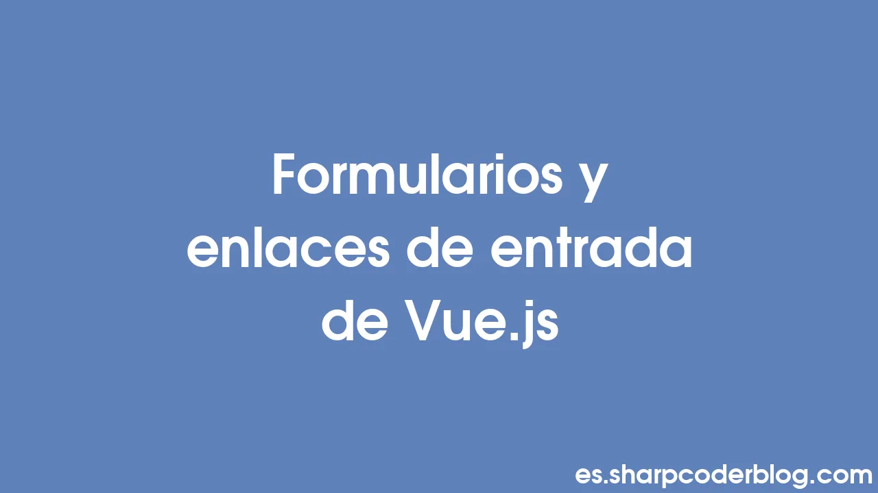 Formularios y enlaces de entrada de Vue.js | Sharp Coder Blog