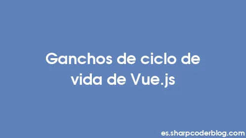 Ganchos de ciclo de vida de Vue.js - Thumbnail
