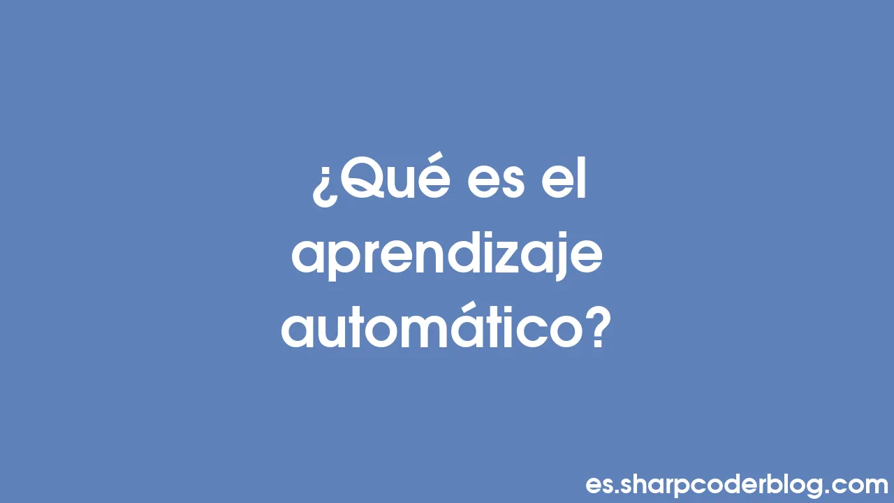 ¿Qué es el aprendizaje automático? | Sharp Coder Blog