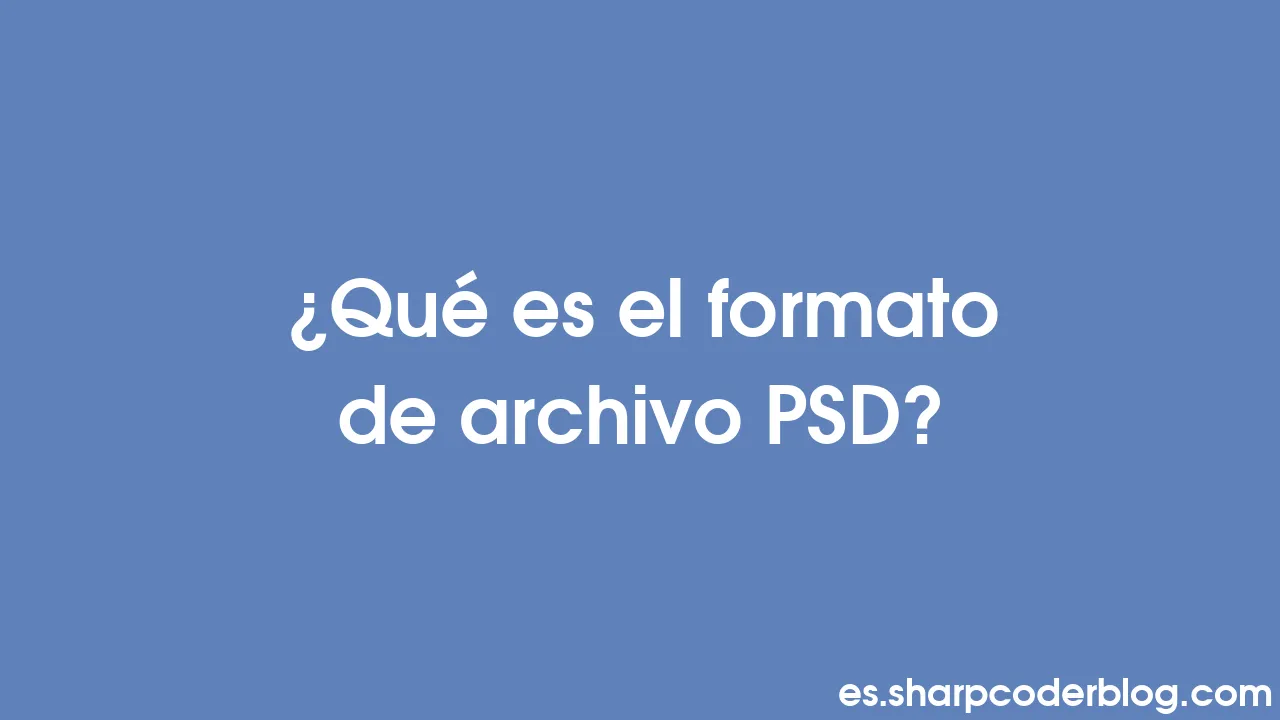 ¿Qué es el formato de archivo PSD? | Sharp Coder Blog