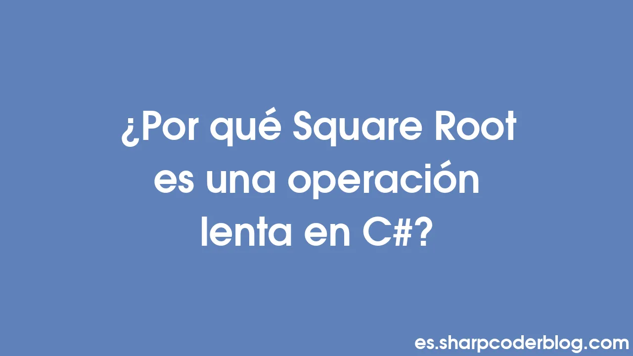 ¿Por qué Square Root es una operación lenta en C#? | Sharp Coder Blog